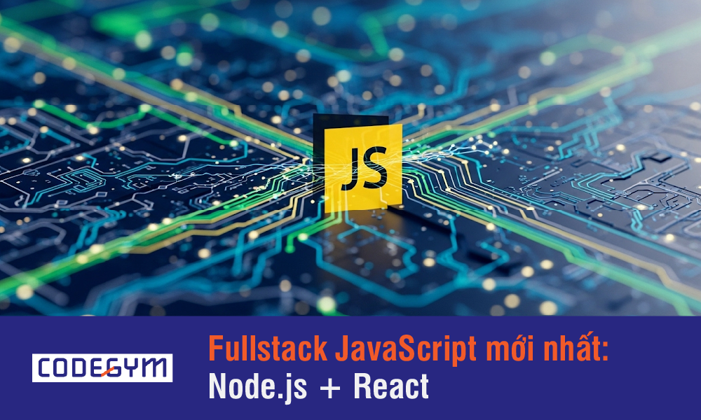 JavaScript Fullstack Course: Node.js + React mới nhất - CodeGym